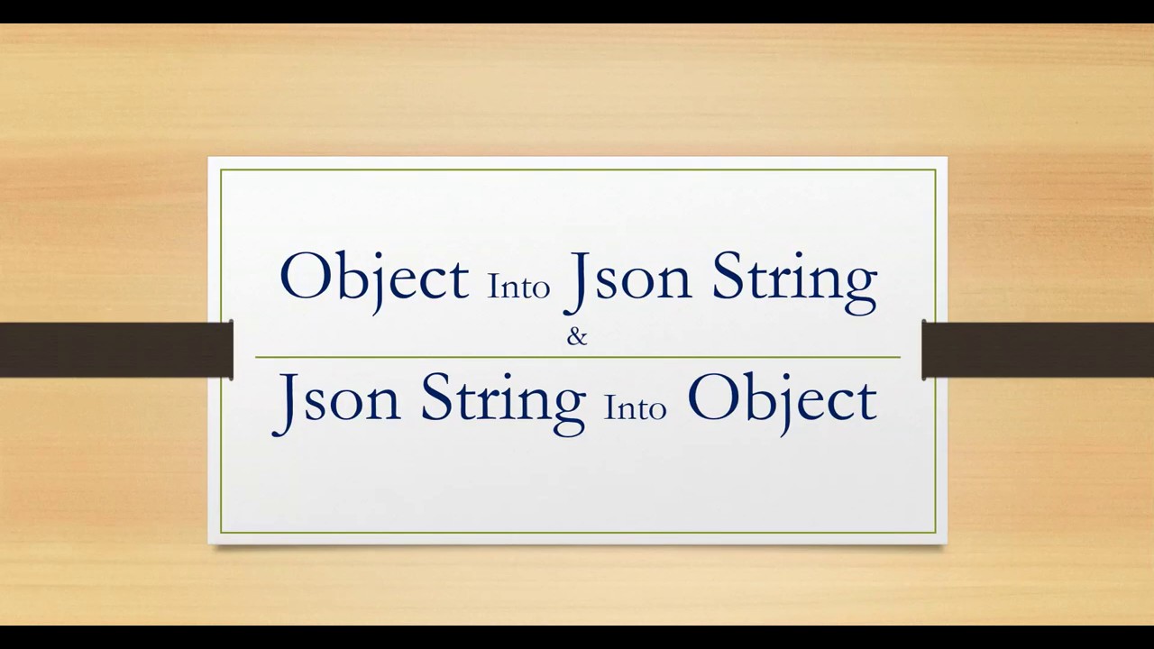Converting Object Into Json String Json String Into Object By Using