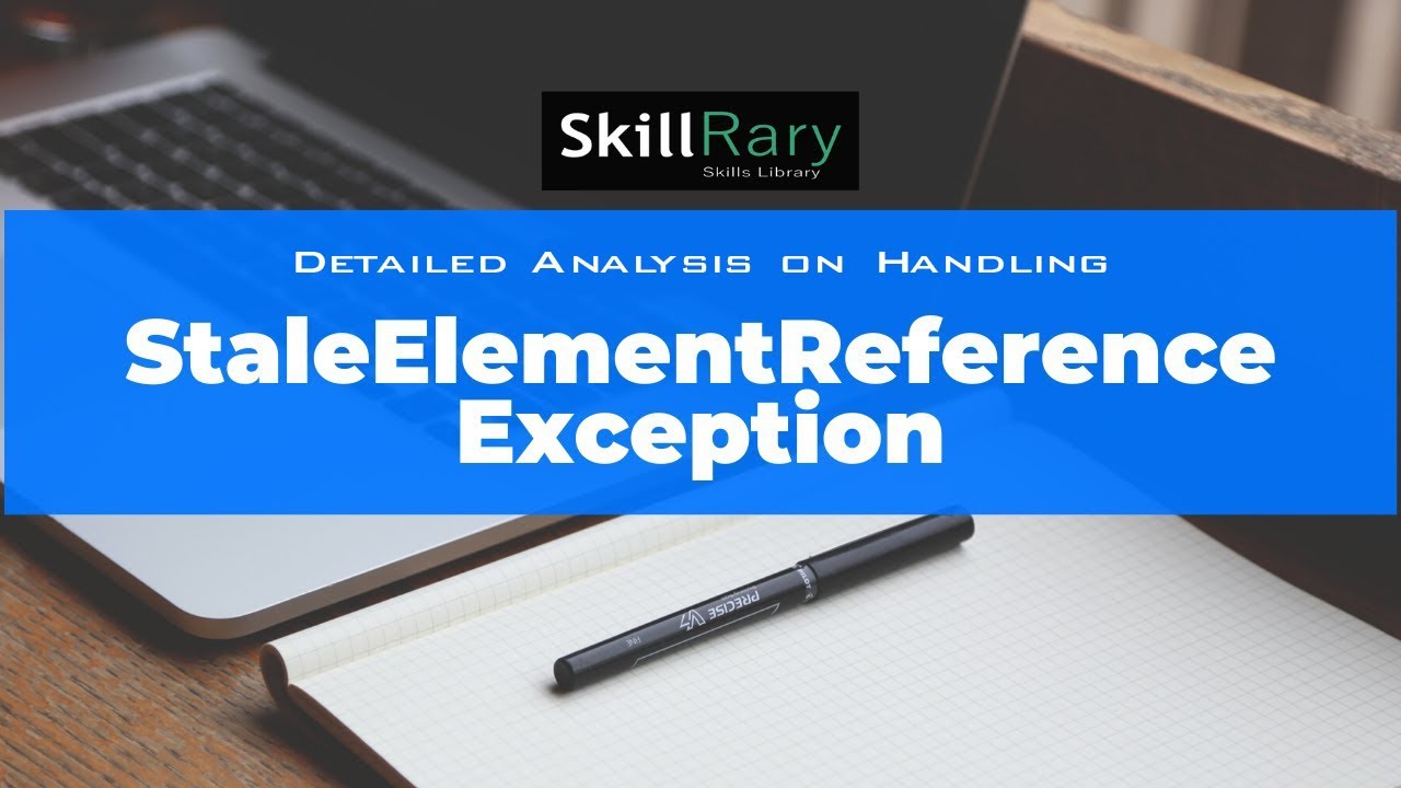 Detailed Analysis On How To Handle Staleelementreferenceexception In