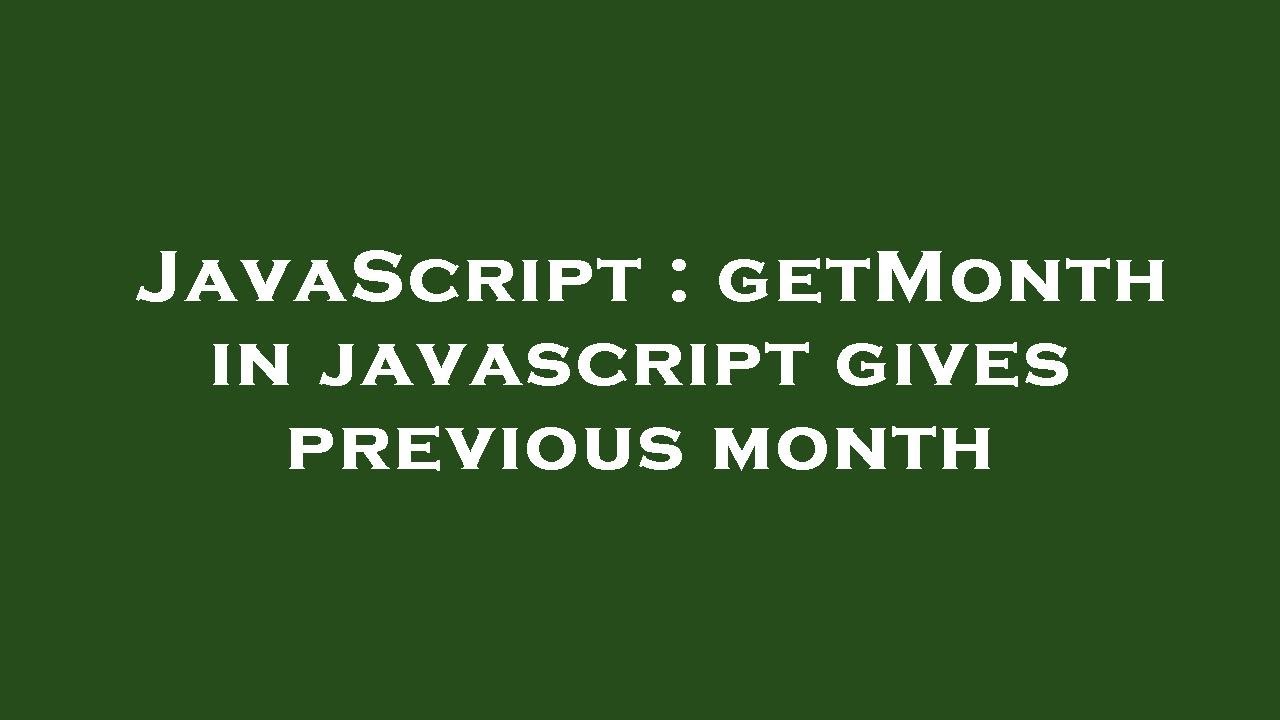 Javascript Getmonth In Javascript Gives Previous Month Youtube