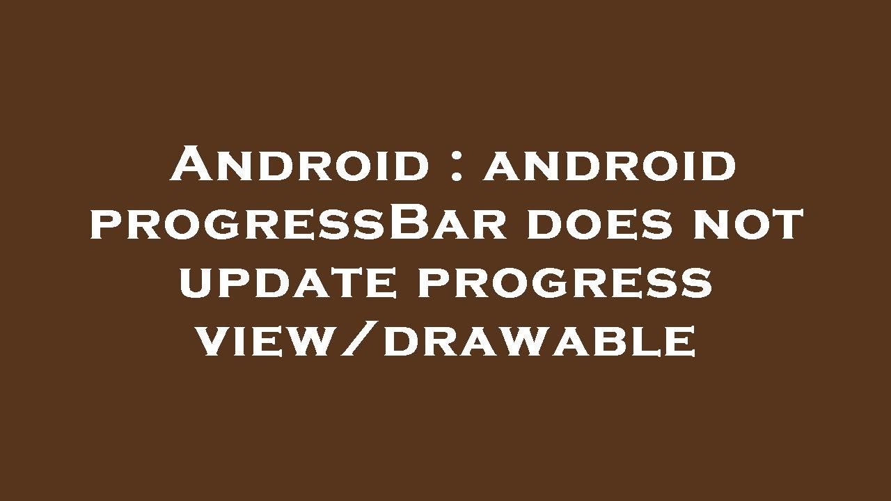 Android Android Progressbar Does Not Update Progress View Drawable