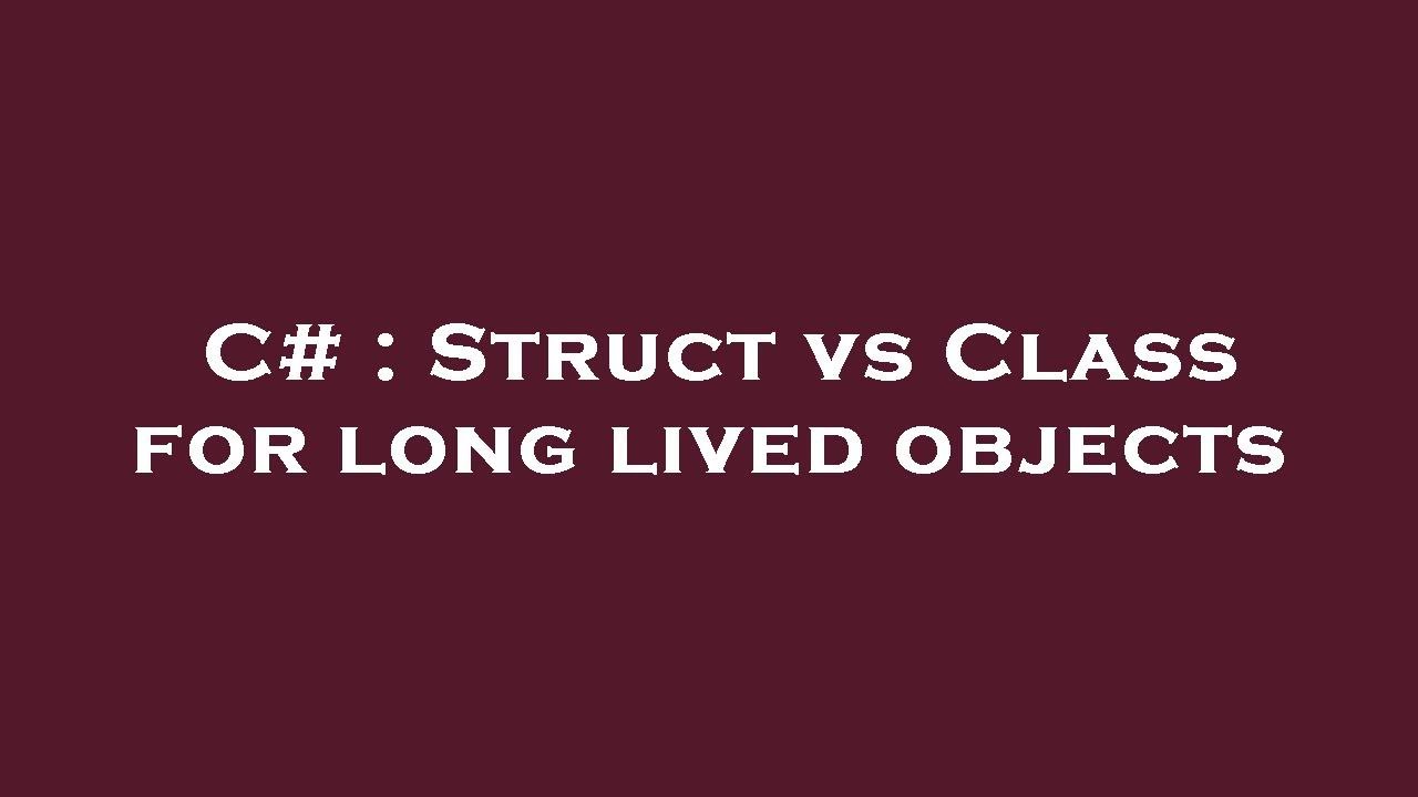 C Struct Vs Class For Long Lived Objects Youtube