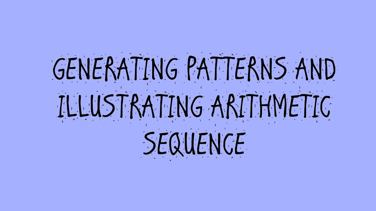 Generating Patterns And Illustrating Arithmetic Sequence Youtube