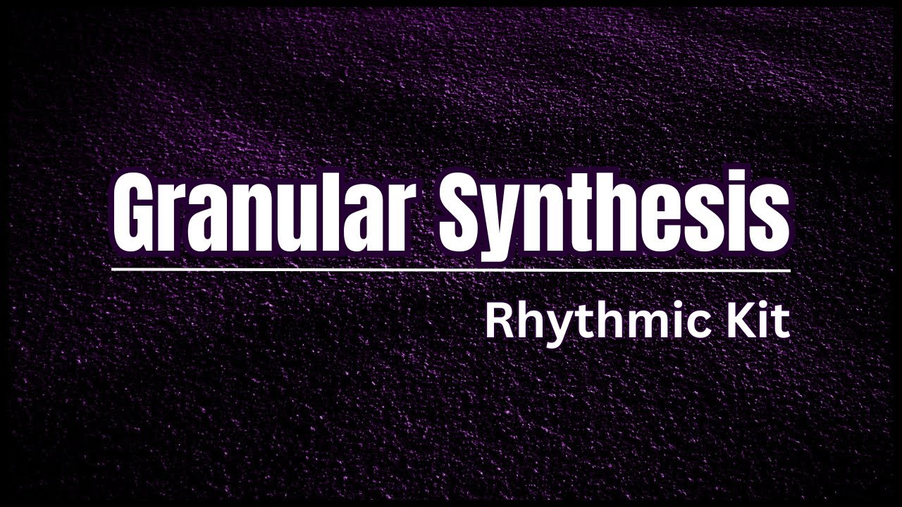 Granular Synthesis Building A Rhythmic Kit Youtube