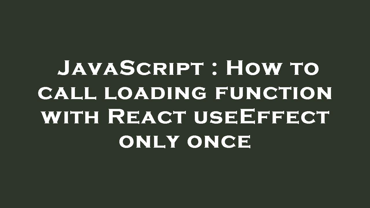 Javascript How To Call Loading Function With React Useeffect Only