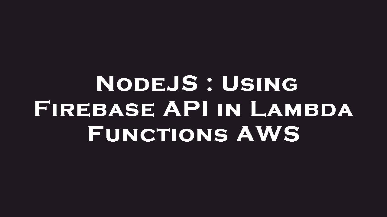 Nodejs Using Firebase Api In Lambda Functions Aws Youtube