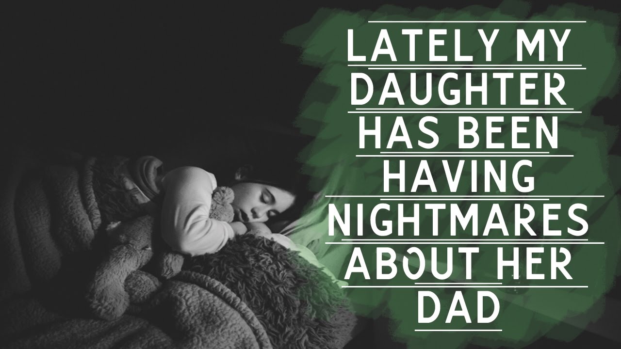 Lately My Daughter Has Been Having Nightmares About Her Dad Youtube