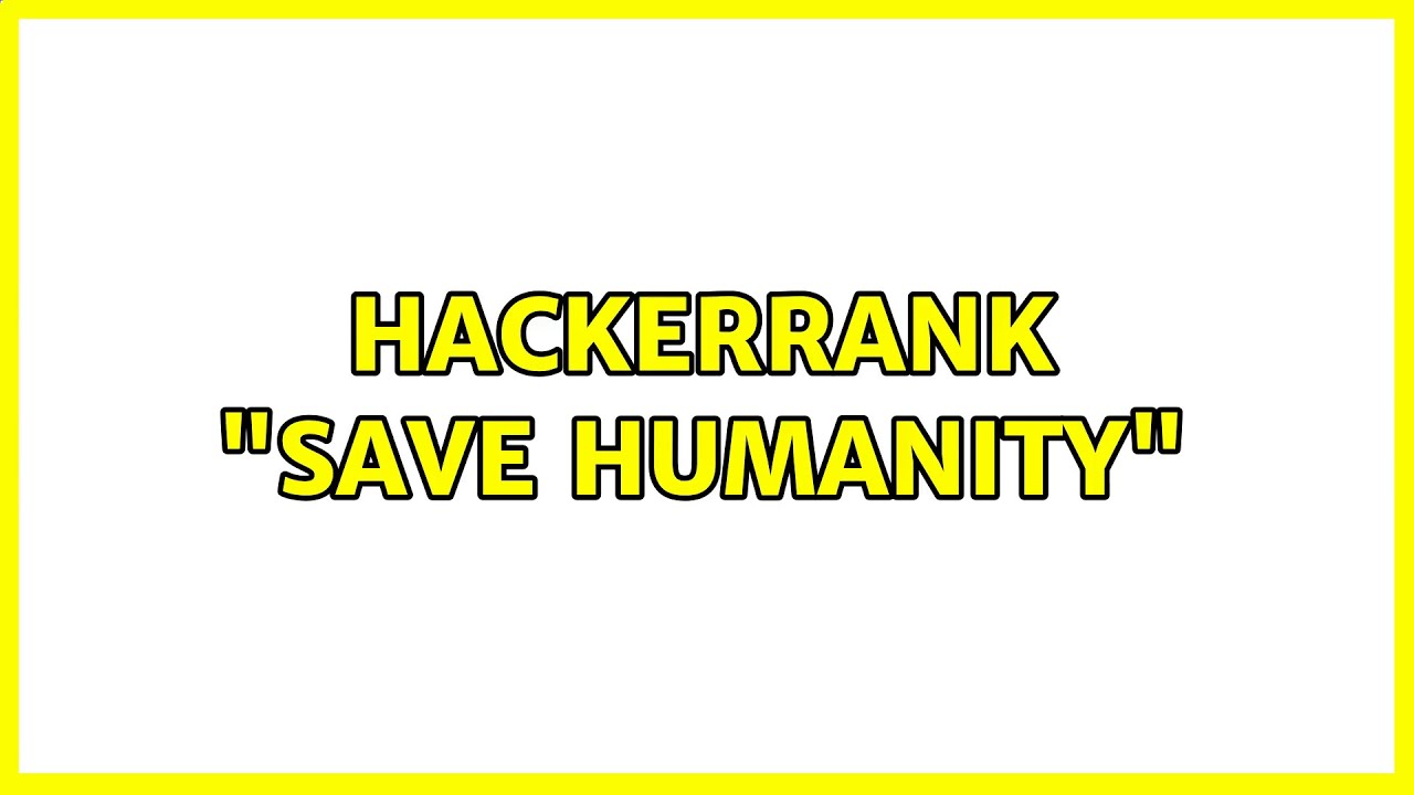 Hackerrank Save Humanity Youtube