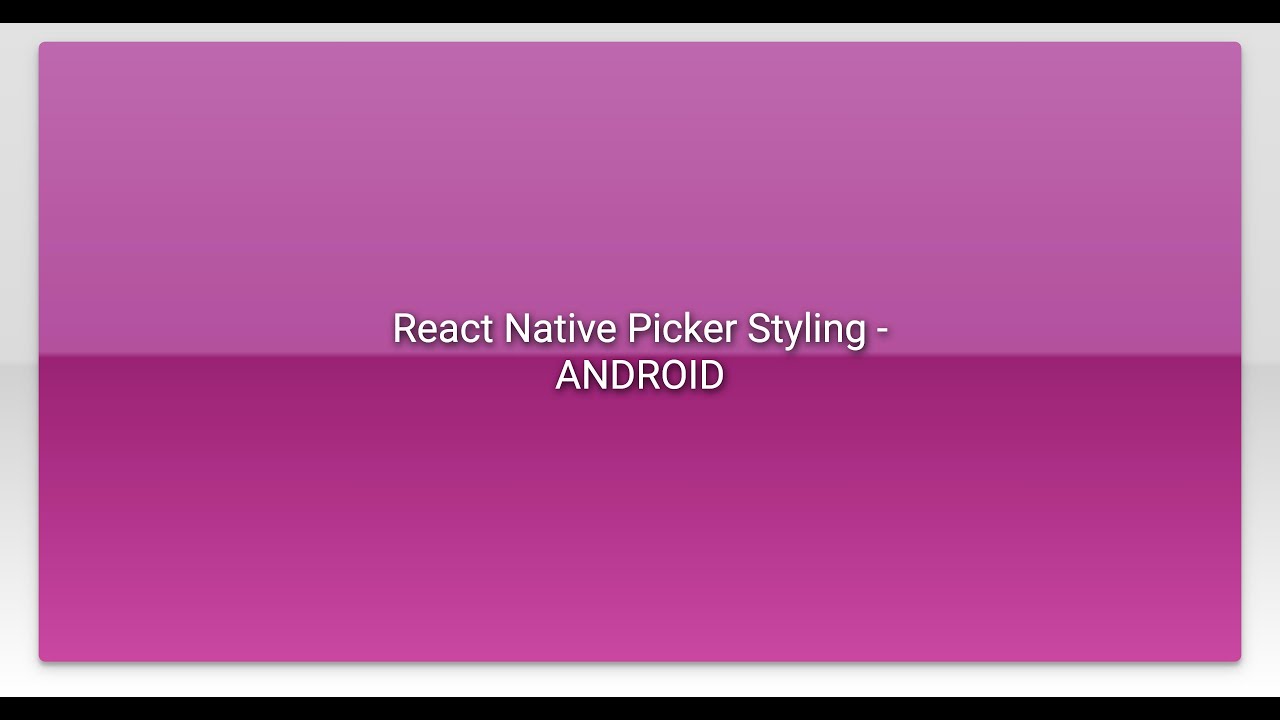 React Native Picker Styling Android Youtube