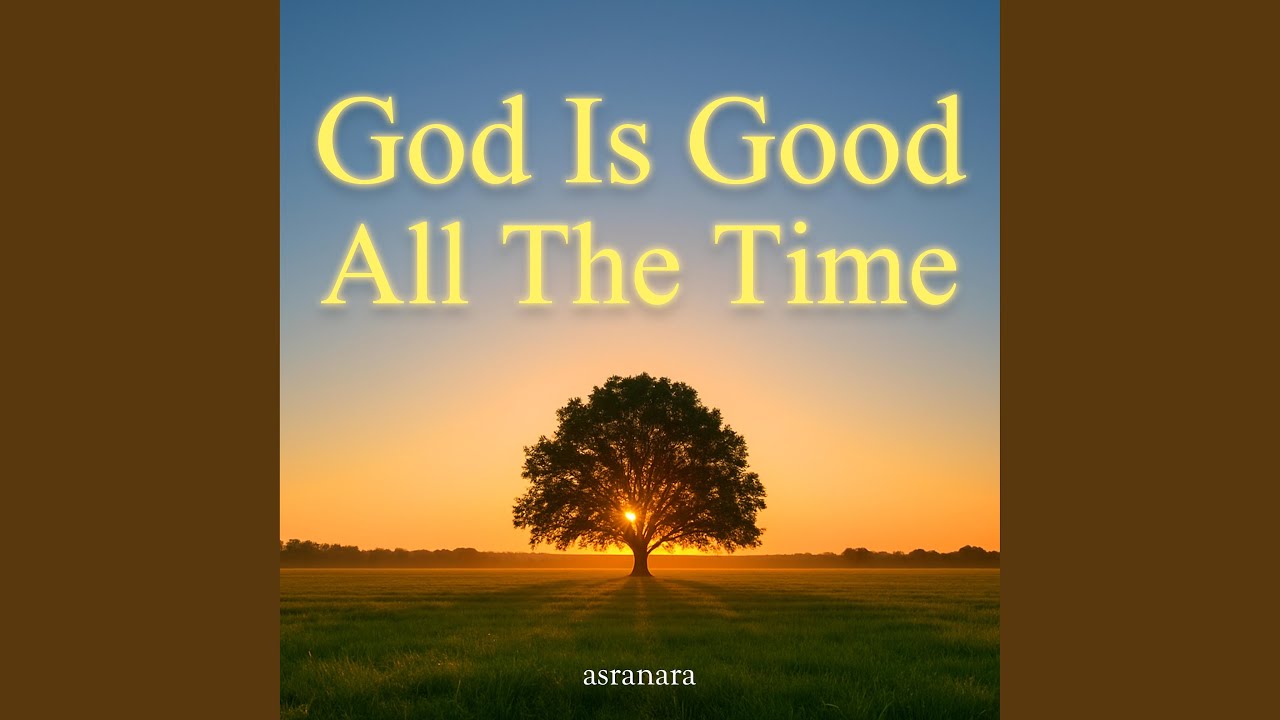 God Is Good All The Time Youtube
