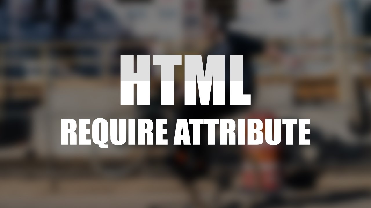 Html Tutorial Required Attribute Youtube