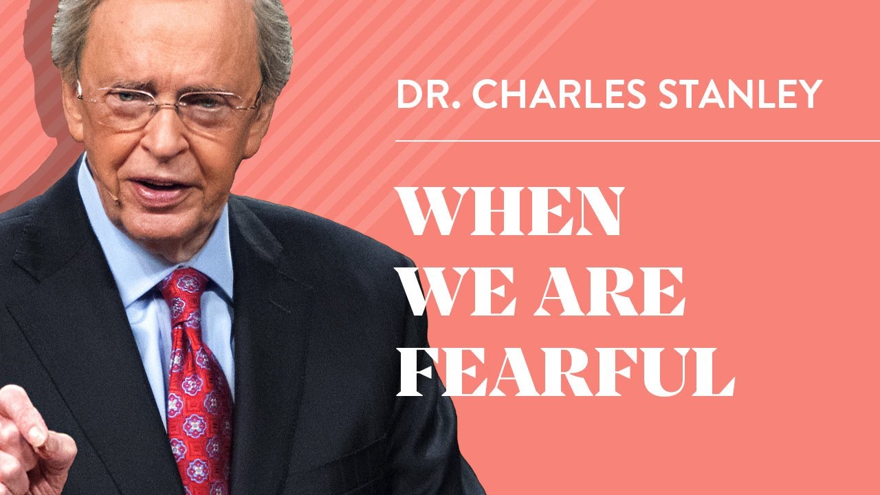 When We Are Fearful Dr Charles Stanley