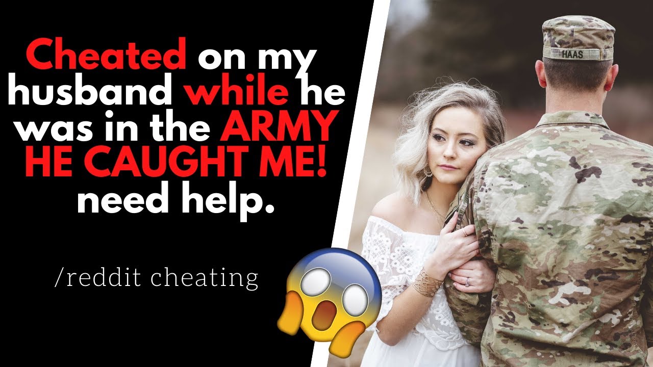 Cheated On Military Husband He Caught Me Reddit Cheating Stories