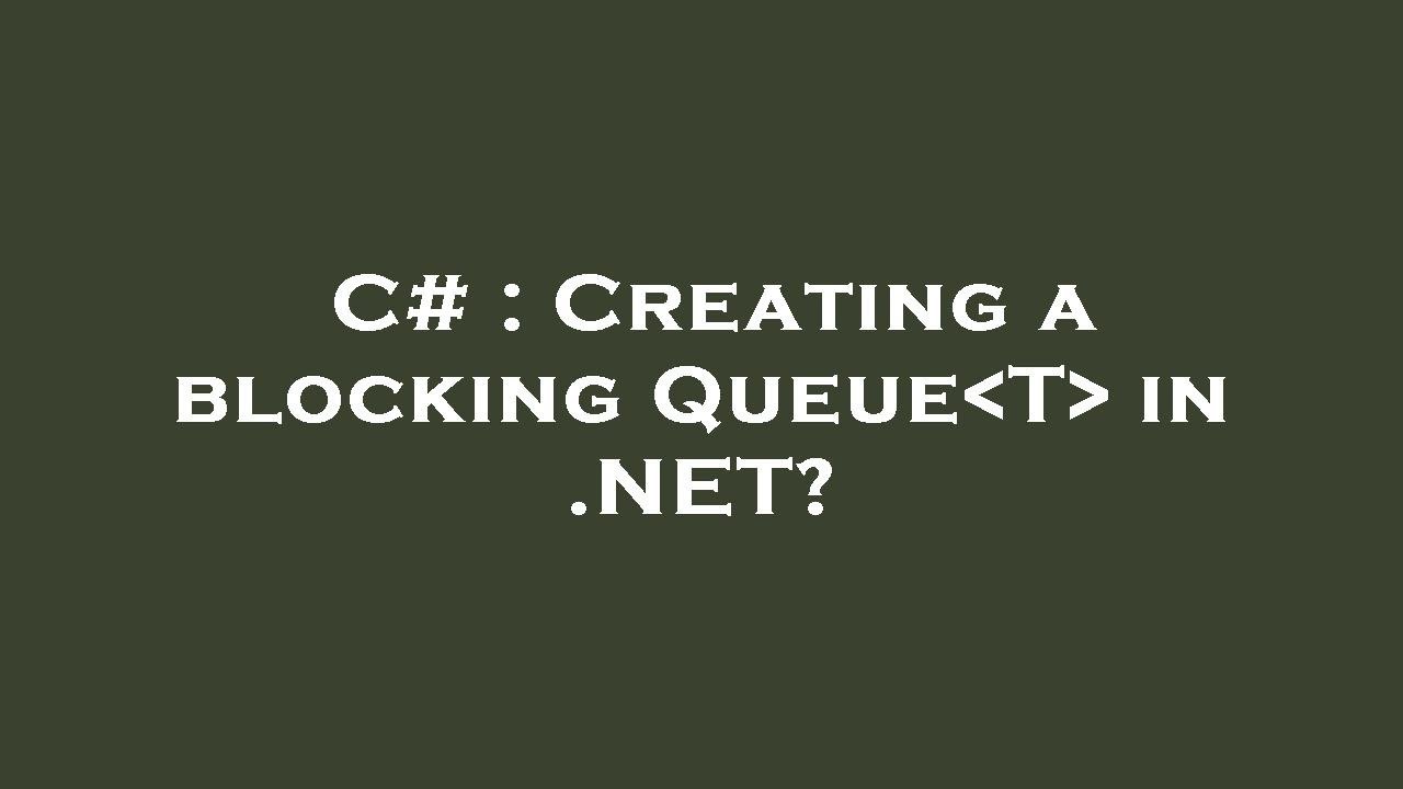 C Creating A Blocking Queue T In Net Youtube
