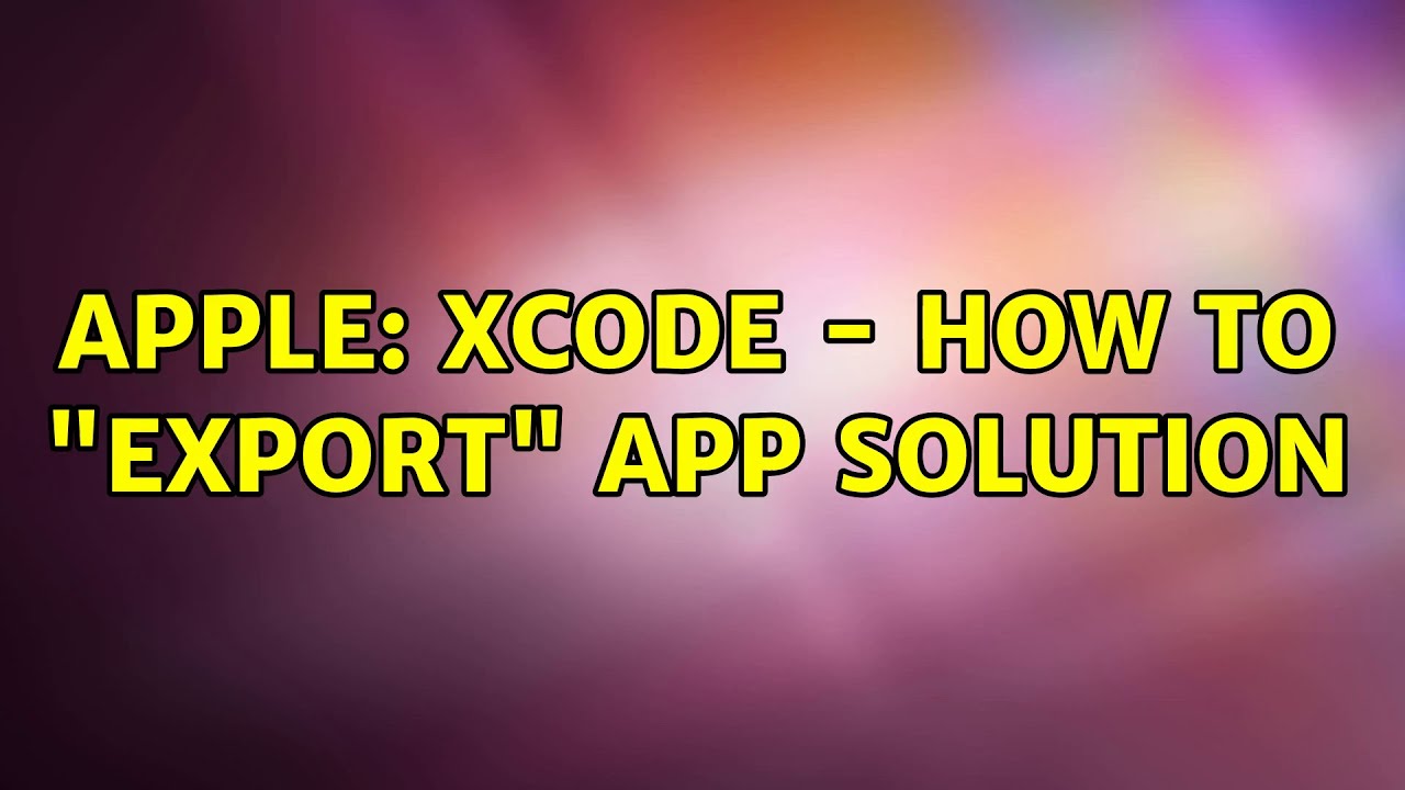 Apple Xcode How To Export App Solution Youtube