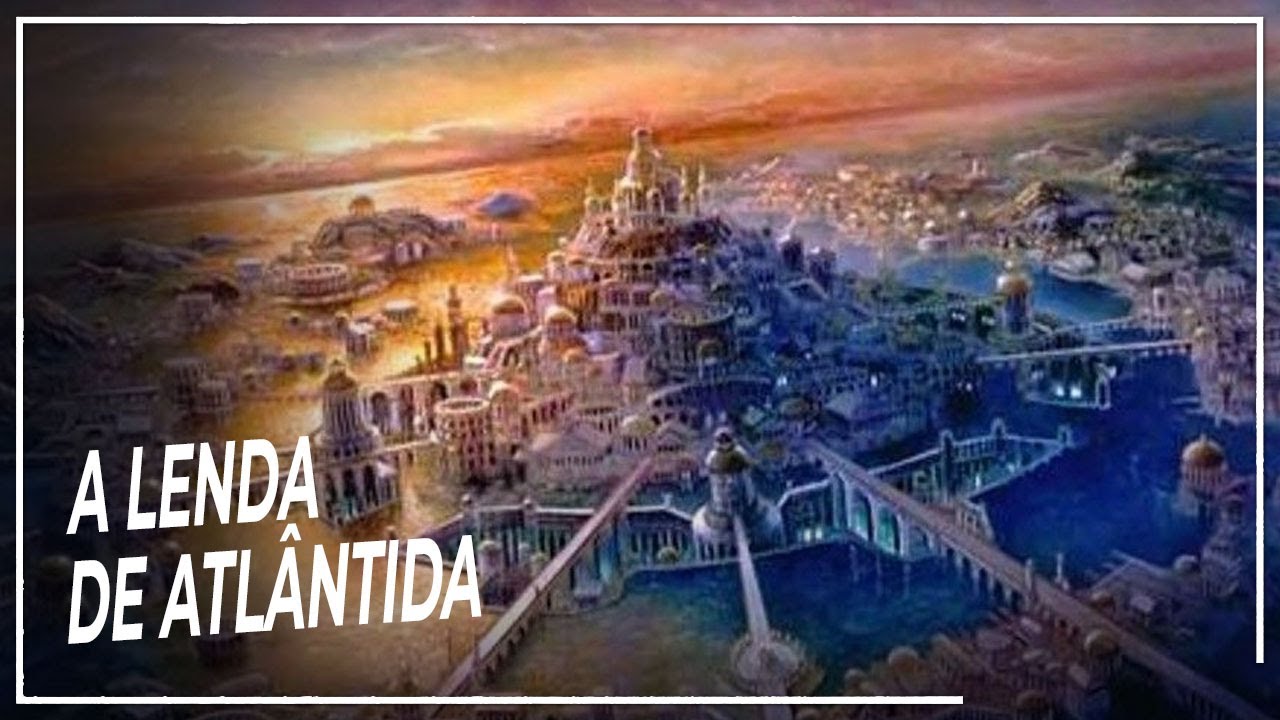 A Misteriosa Lenda Da Atlântida A Incrível História Da Cidade