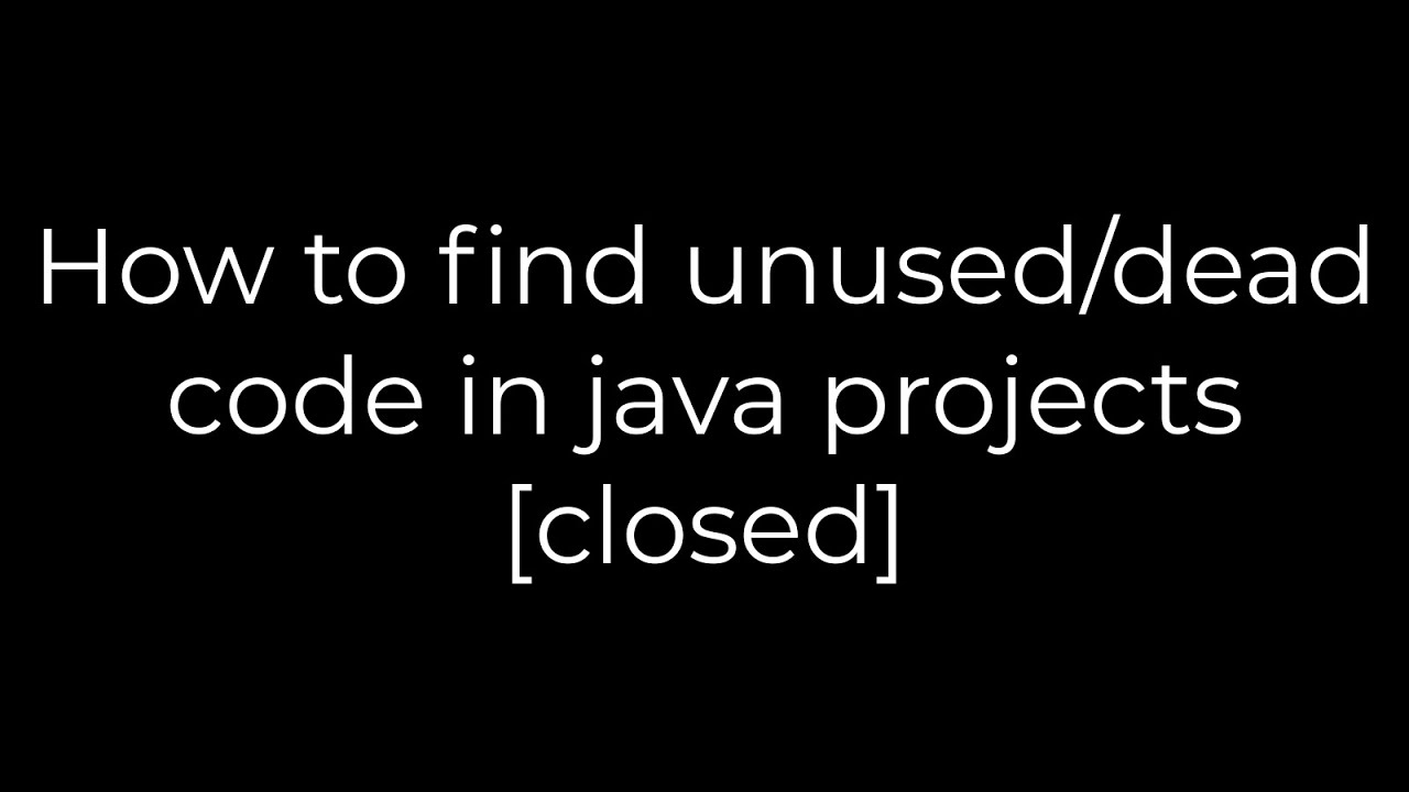 Java How To Find Unused Dead Code In Java Projects Closed 5solution