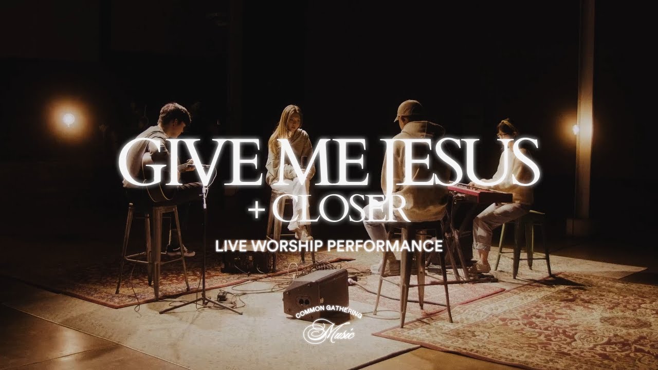 Give Me Jesus Closer Common Gathering Youtube Music