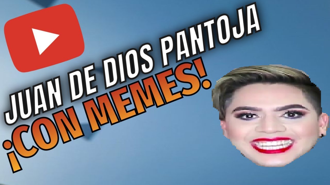 Juan De Dios Pantoja Y Su Primer Vidio Con Memes Youtube