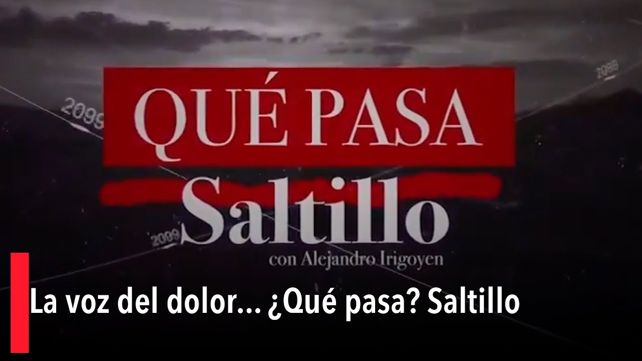 La Voz Del Dolor Qué Pasa Saltillo Youtube