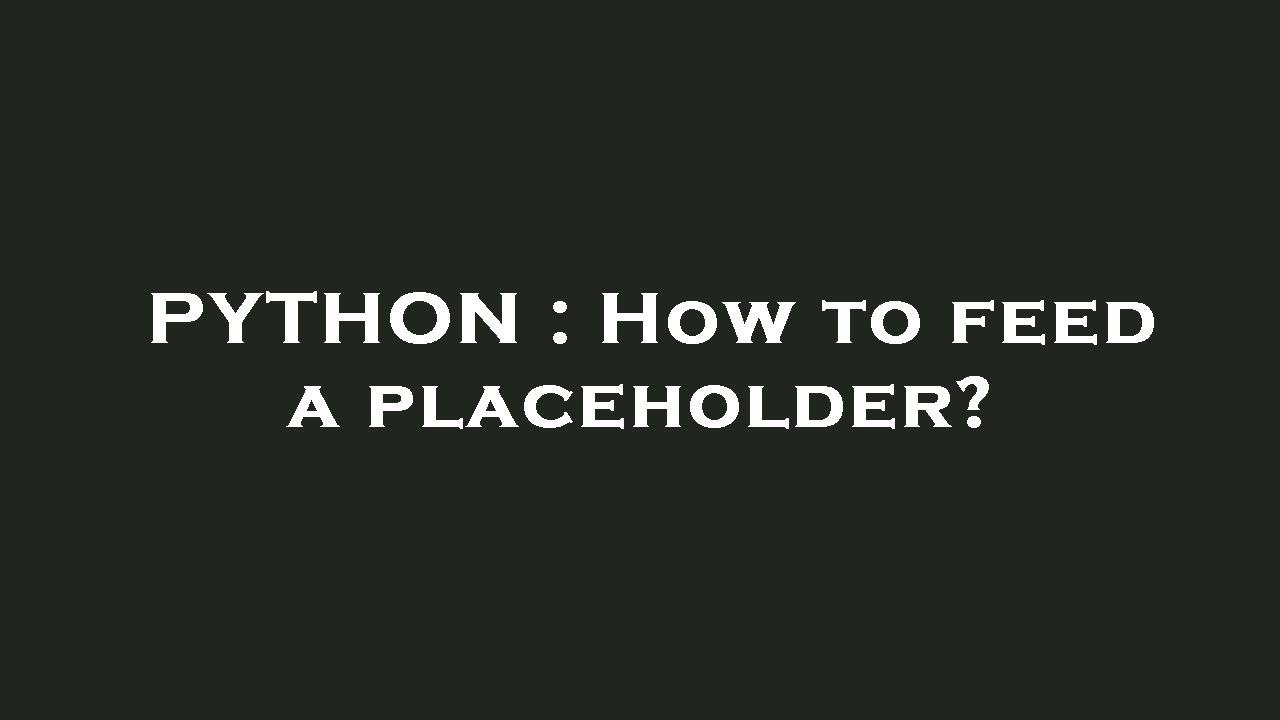 Python How To Feed A Placeholder Youtube