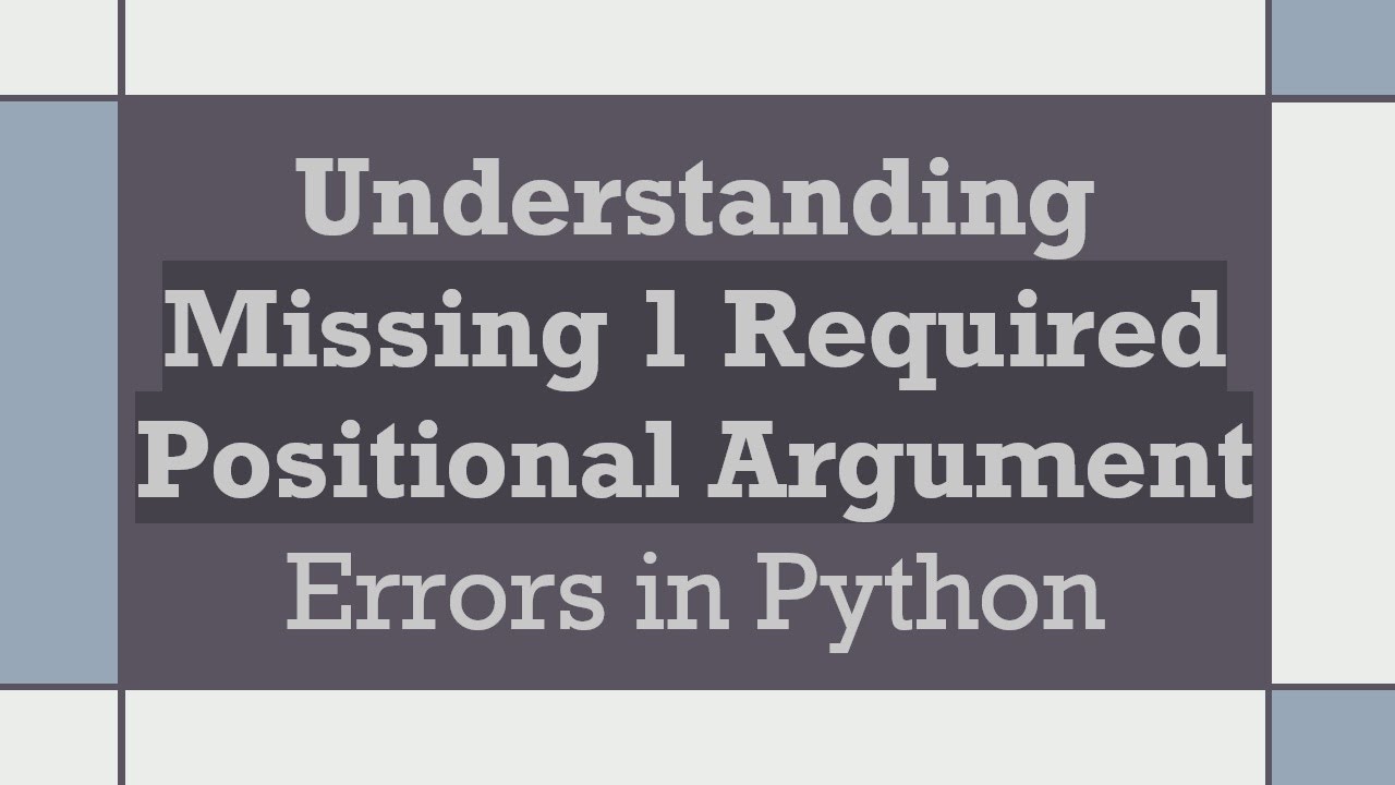 Understanding Missing 1 Required Positional Argument Errors In Python