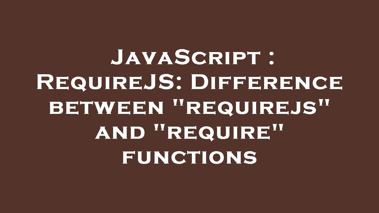 Javascript Requirejs Difference Between Requirejs And Require