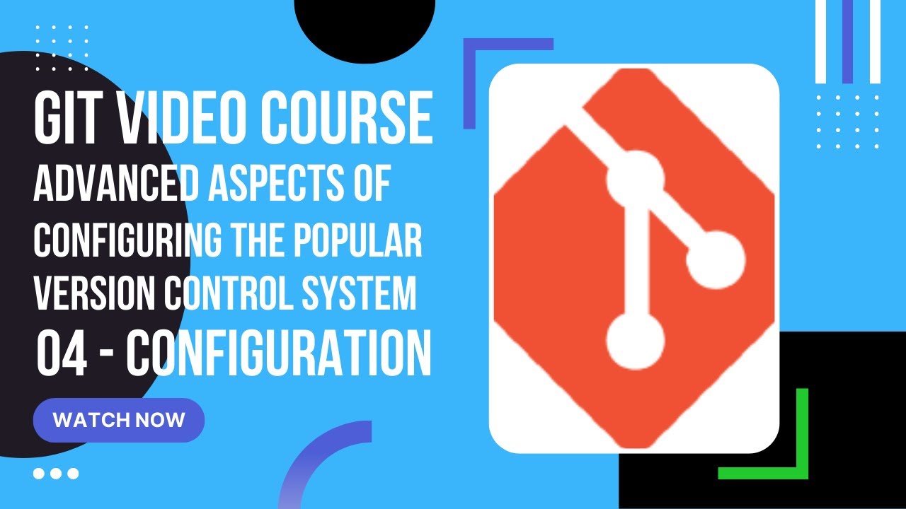 04 Git Configuration Git Video Course Advanced Aspects Of Configuring
