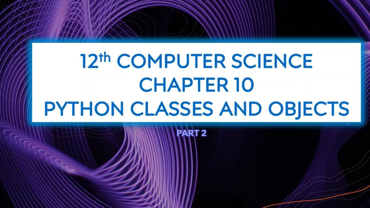 Part 2 Chapter 10 12th Cs Python Classes And Objects