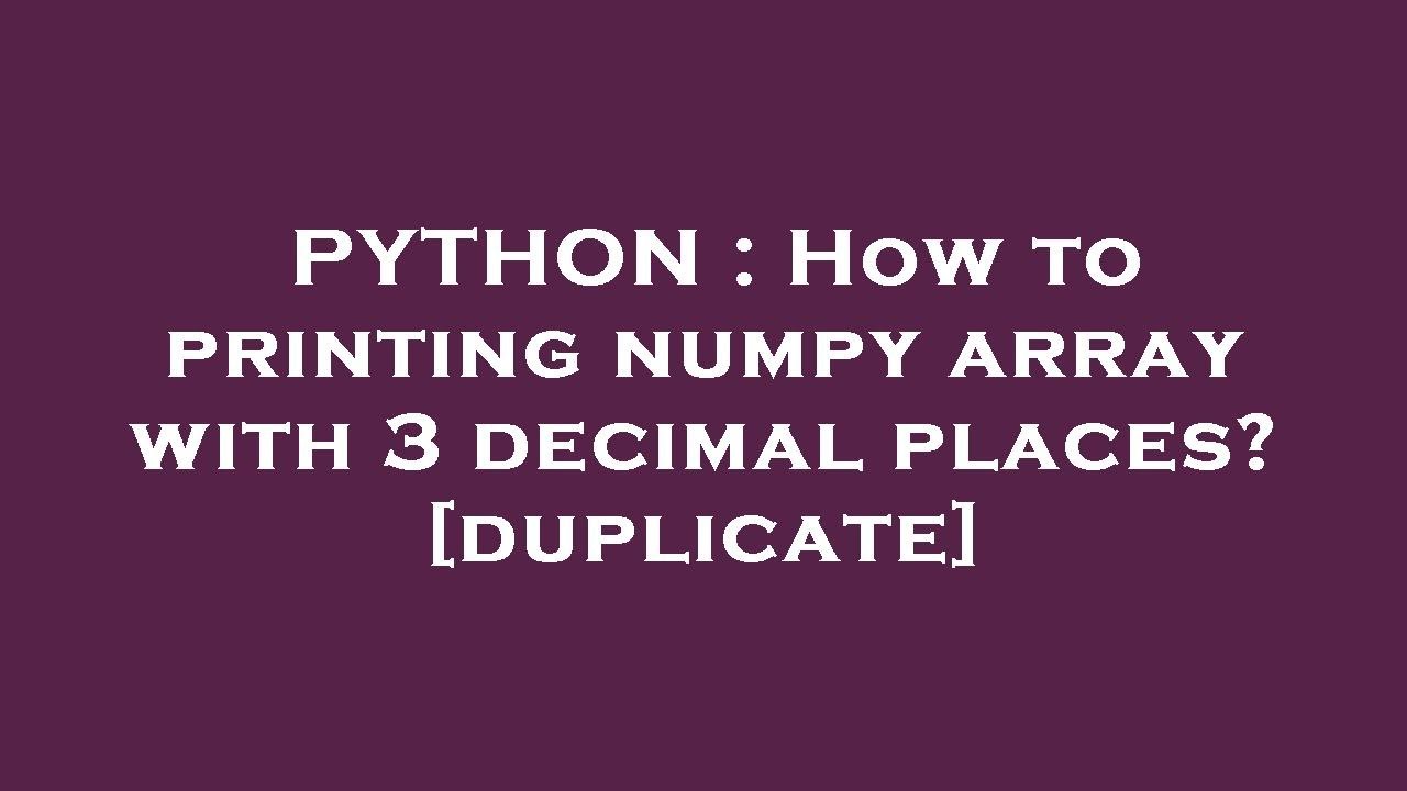 Python How To Printing Numpy Array With 3 Decimal Places Youtube