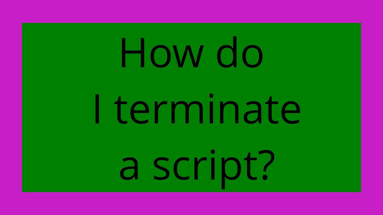 How Do I Terminate A Script Youtube