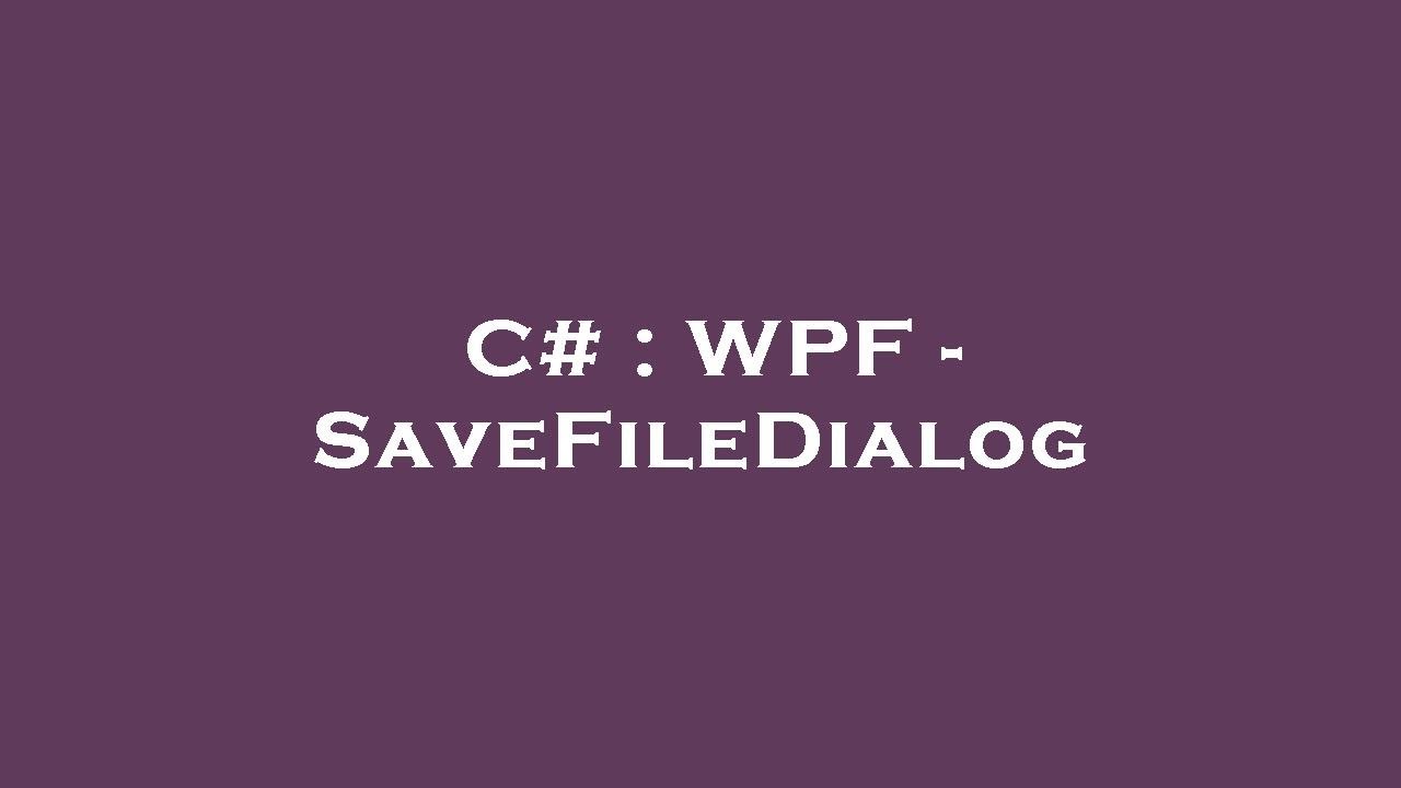 C Wpf Savefiledialog Youtube