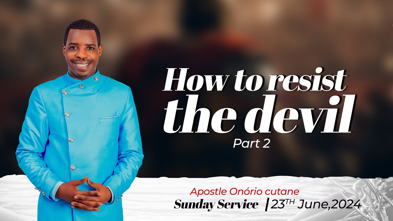How To Resist The Devil Part 2 Apostle Onório Cutane 23 06 2024