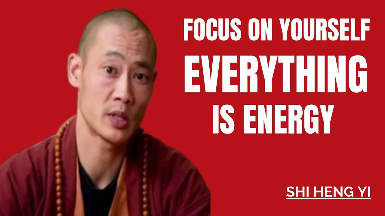 Focus On Yourself Everything Is Energy Shi Heng Yi Motivation Youtube