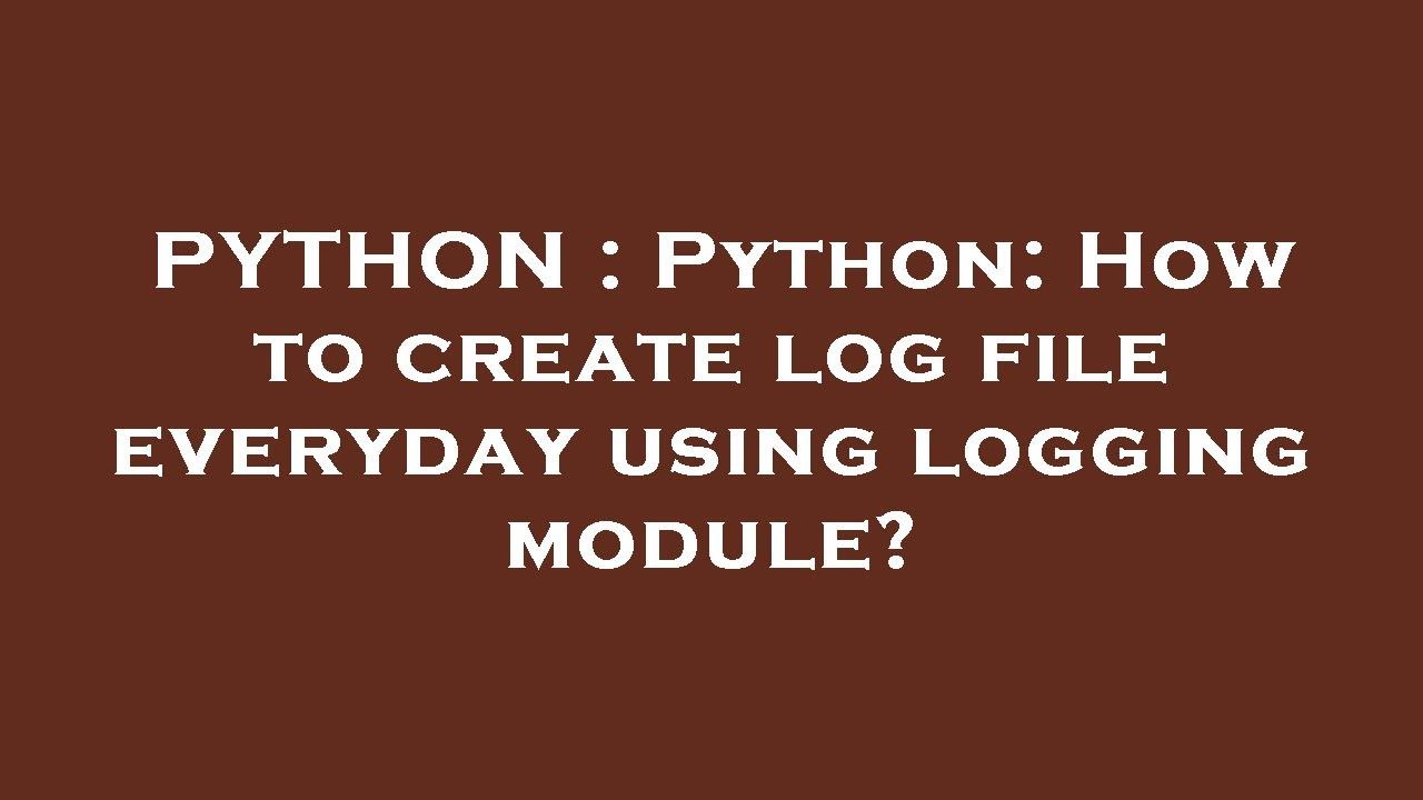 Python Python How To Create Log File Everyday Using Logging Module