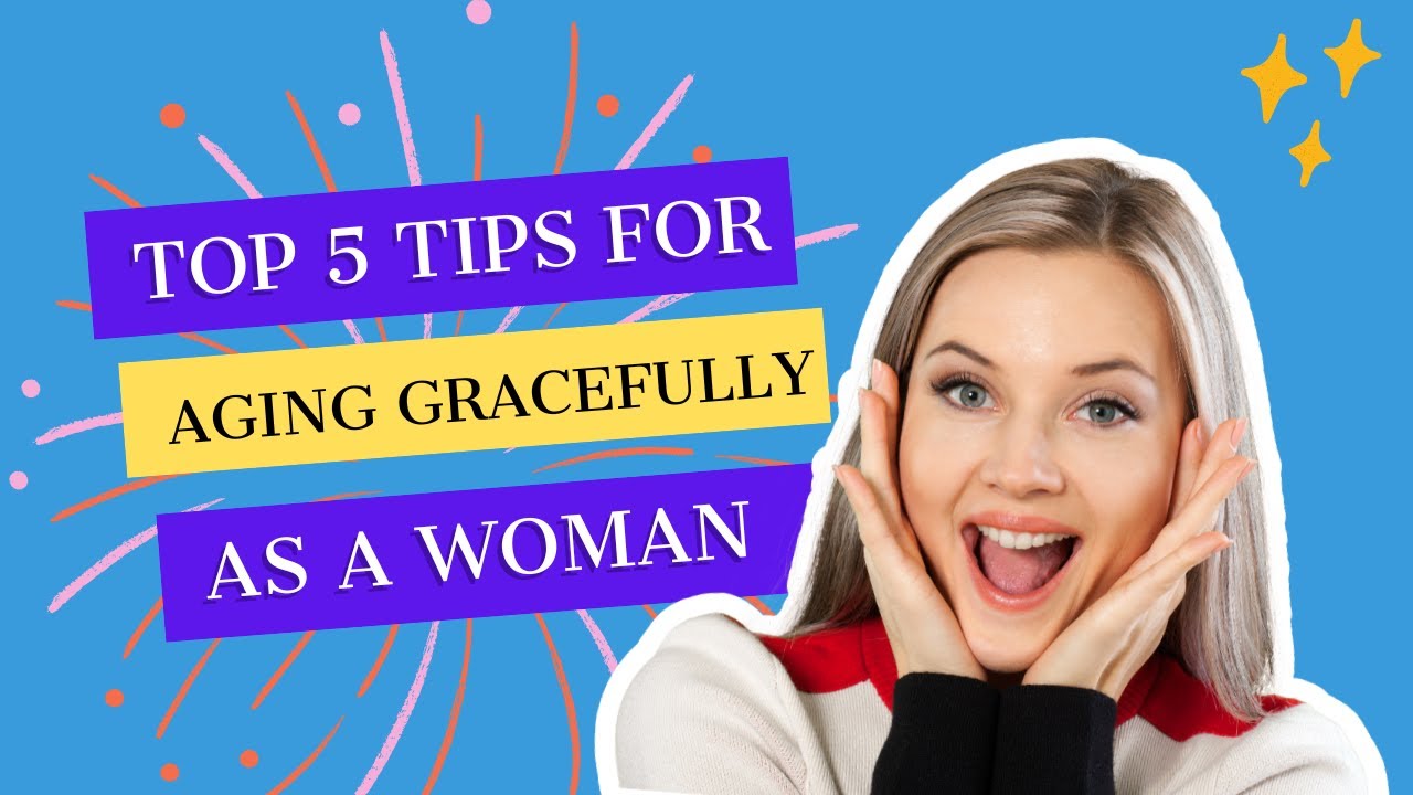 Top 5 Tips For Aging Gracefully Youtube