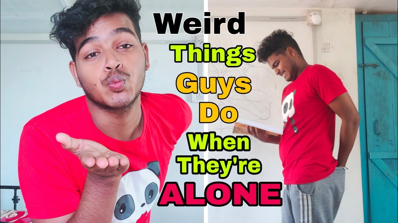 Weird Things Guys Do When They Are Alone Youtube