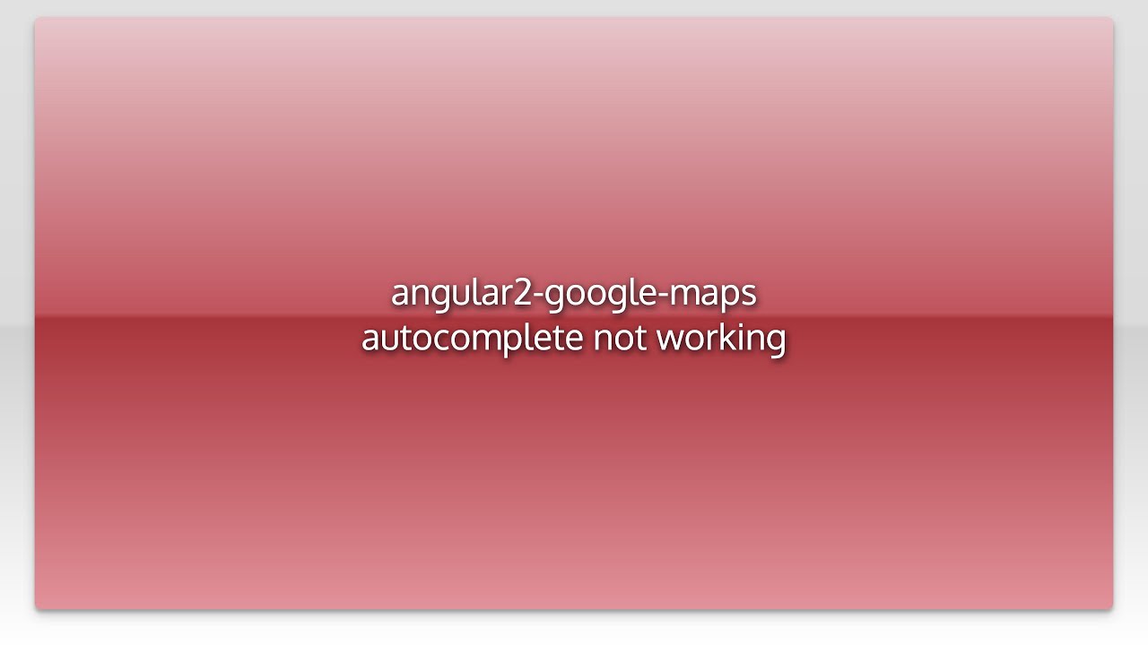 Angular2 Google Maps Autocomplete Not Working Youtube