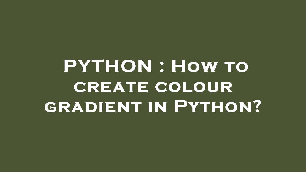 Python How To Create Colour Gradient In Python Youtube
