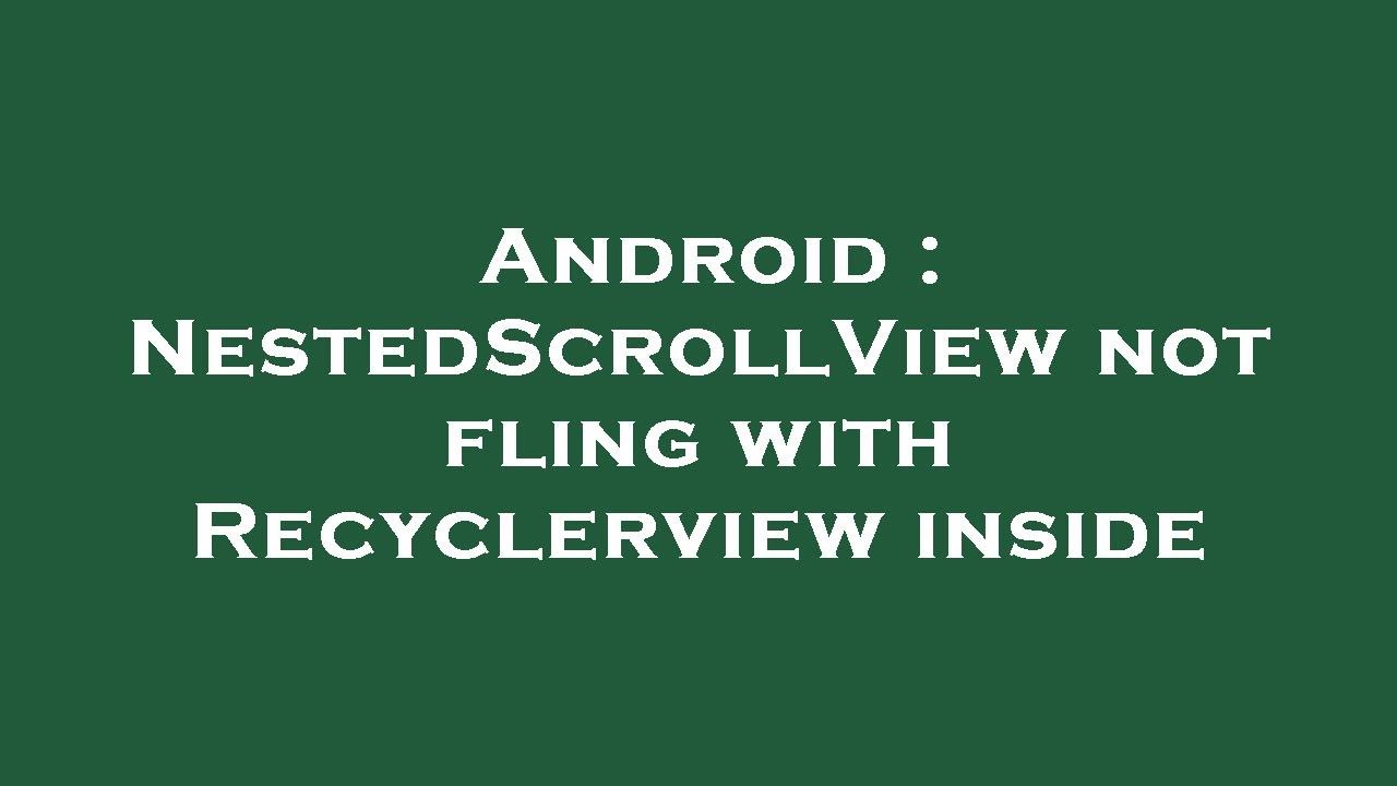 Android Nestedscrollview Not Fling With Recyclerview Inside Youtube