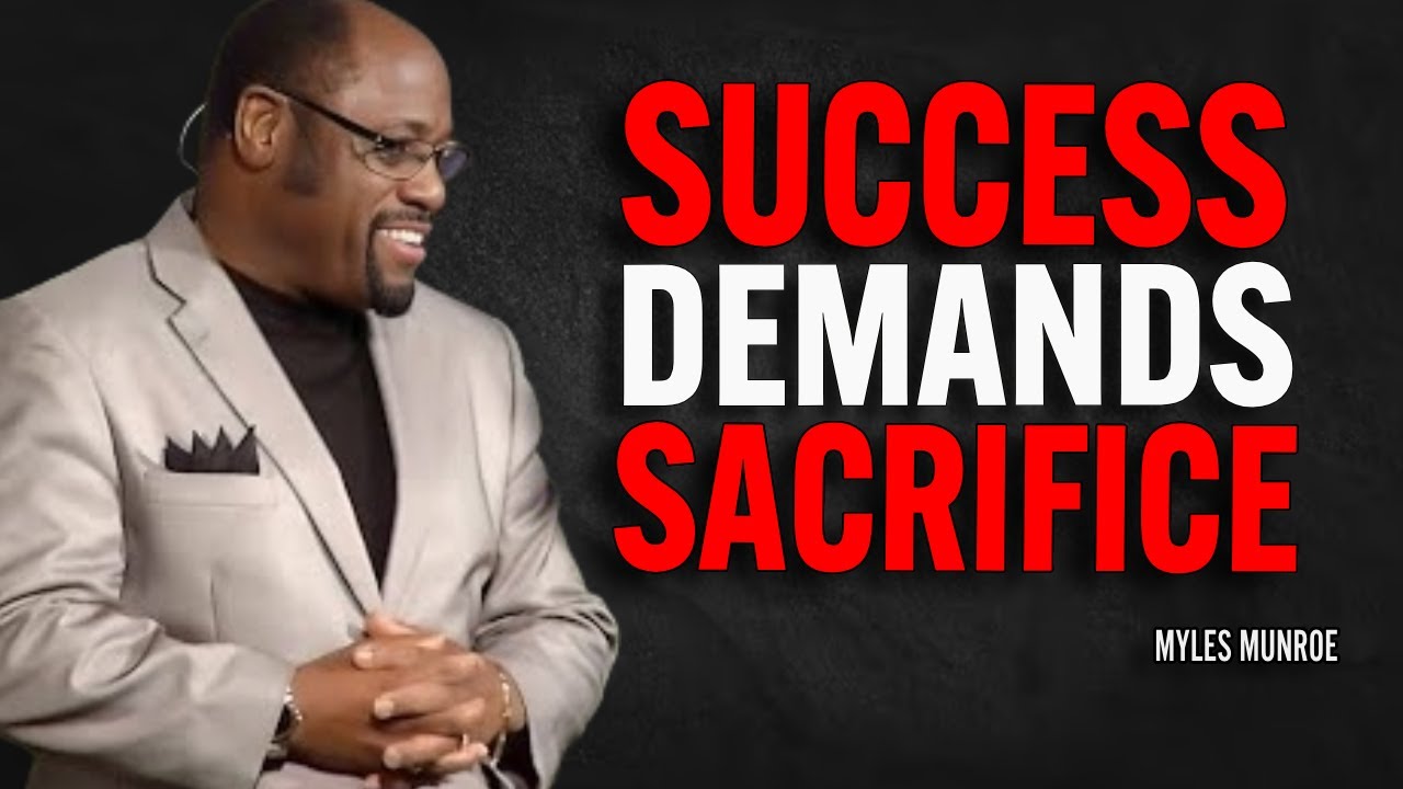 Success Demands Sacrifice Myles Munroe Motivation Speech Youtube