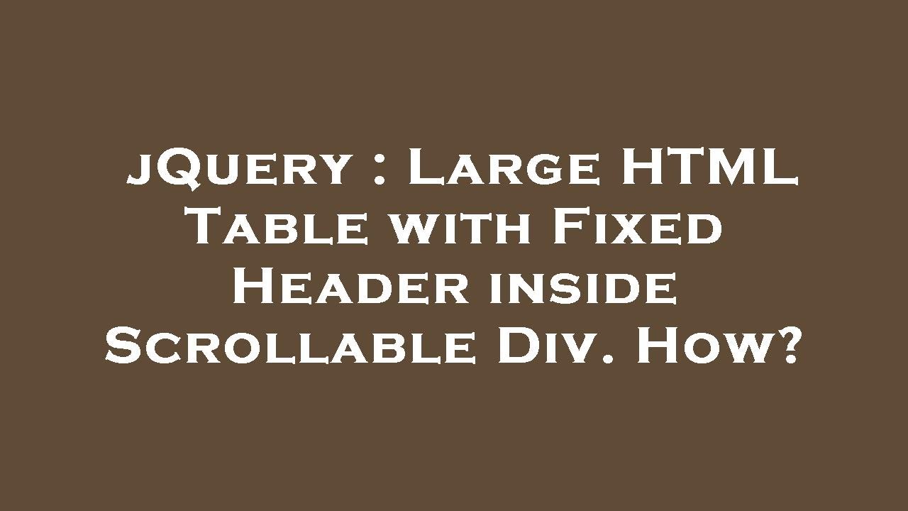 Jquery Large Html Table With Fixed Header Inside Scrollable Div How