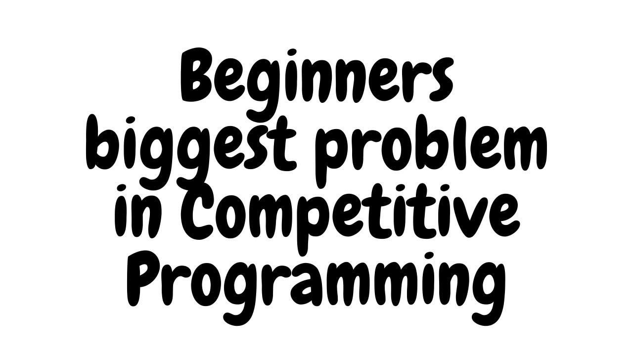 Biggest Problem With Beginners In Competitive Programming Youtube
