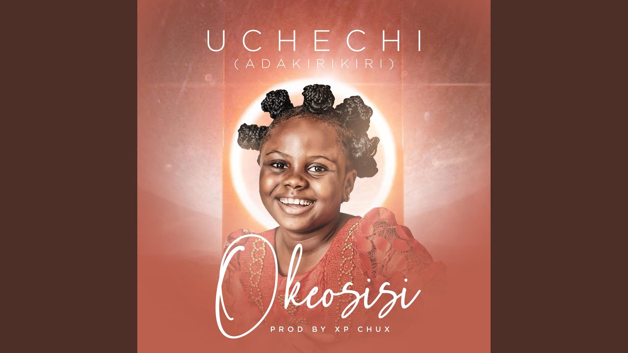 Okeosisi Uchechi Aka Adakirikiri Song Lyrics Music Videos Concerts