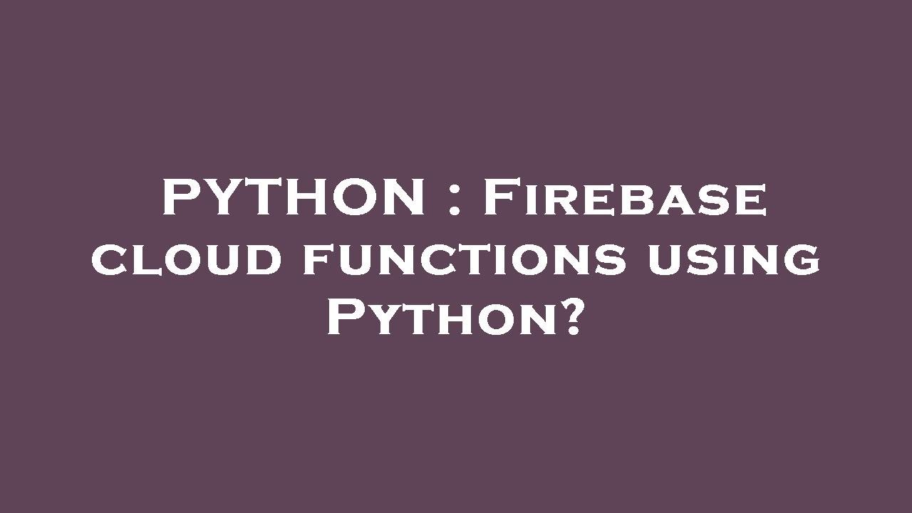 Python Firebase Cloud Functions Using Python Youtube