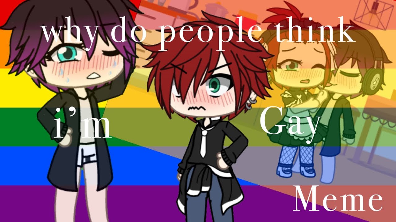 Why Do People Think I M Gay Meme Gacha Life Youtube