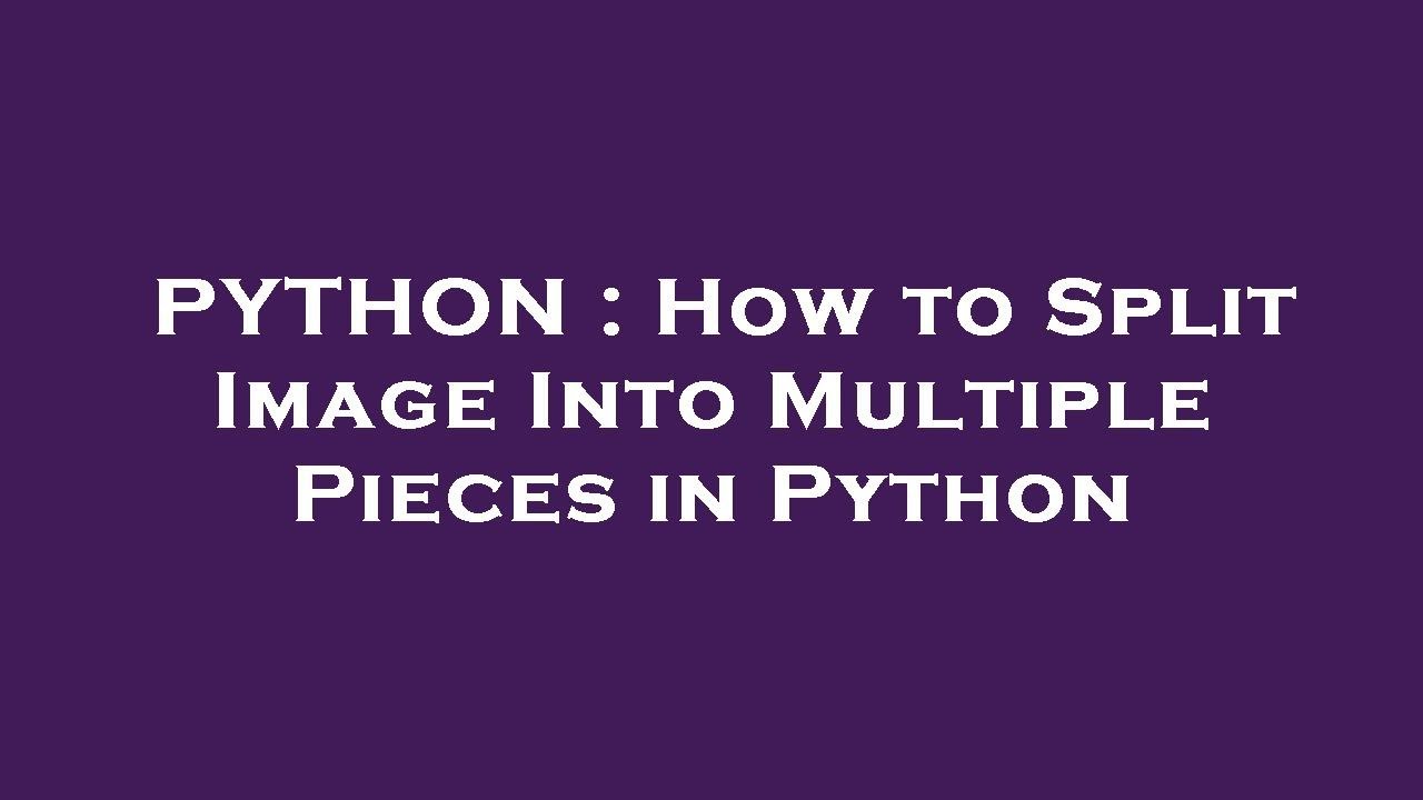 Python How To Split Image Into Multiple Pieces In Python Youtube