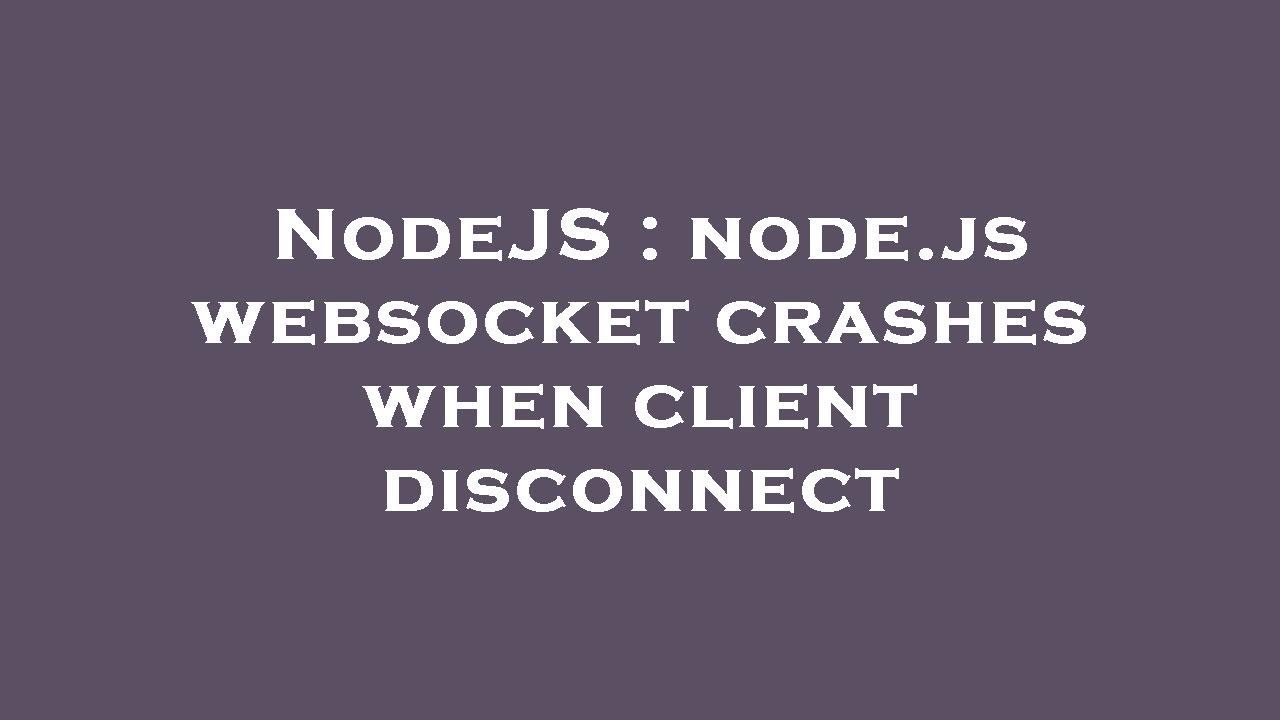 Nodejs Node Js Websocket Crashes When Client Disconnect Youtube