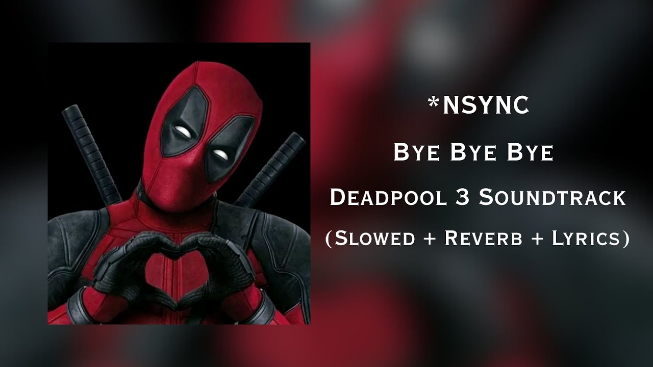 Nsync Bye Bye Bye Slowed Reverb Lyrics Deadpool 3 Soundtrack