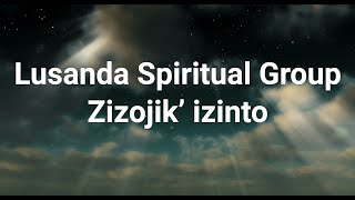 Lusanda Spiritual Group Zizojik Izinto Official Lyric Video Tox Tv ...