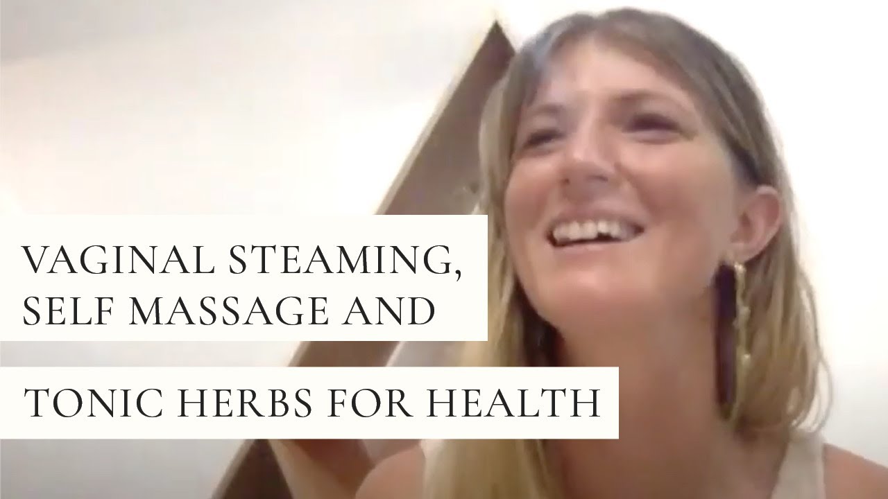 Vaginal Steaming Self Massage And Tonic Herbs For Health Youtube